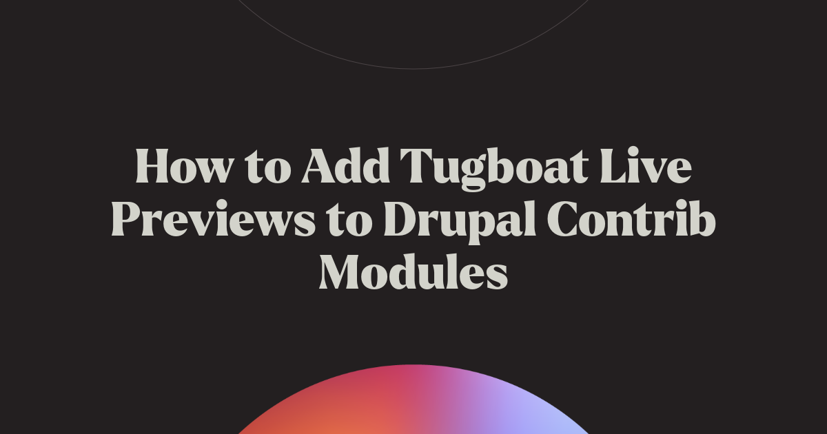 How to Add Tugboat Live Previews to Drupal Contrib Modules | Chromatic